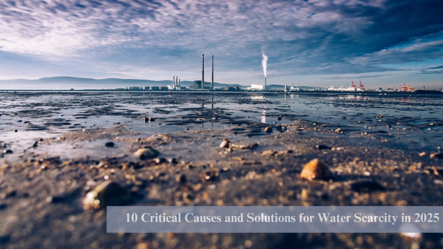 Water Scarcity: 10 Critical Causes And Solutions In 2025