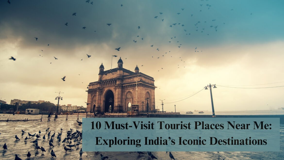10 Unforgettable Must-Visit Tourist Places Near Me In India