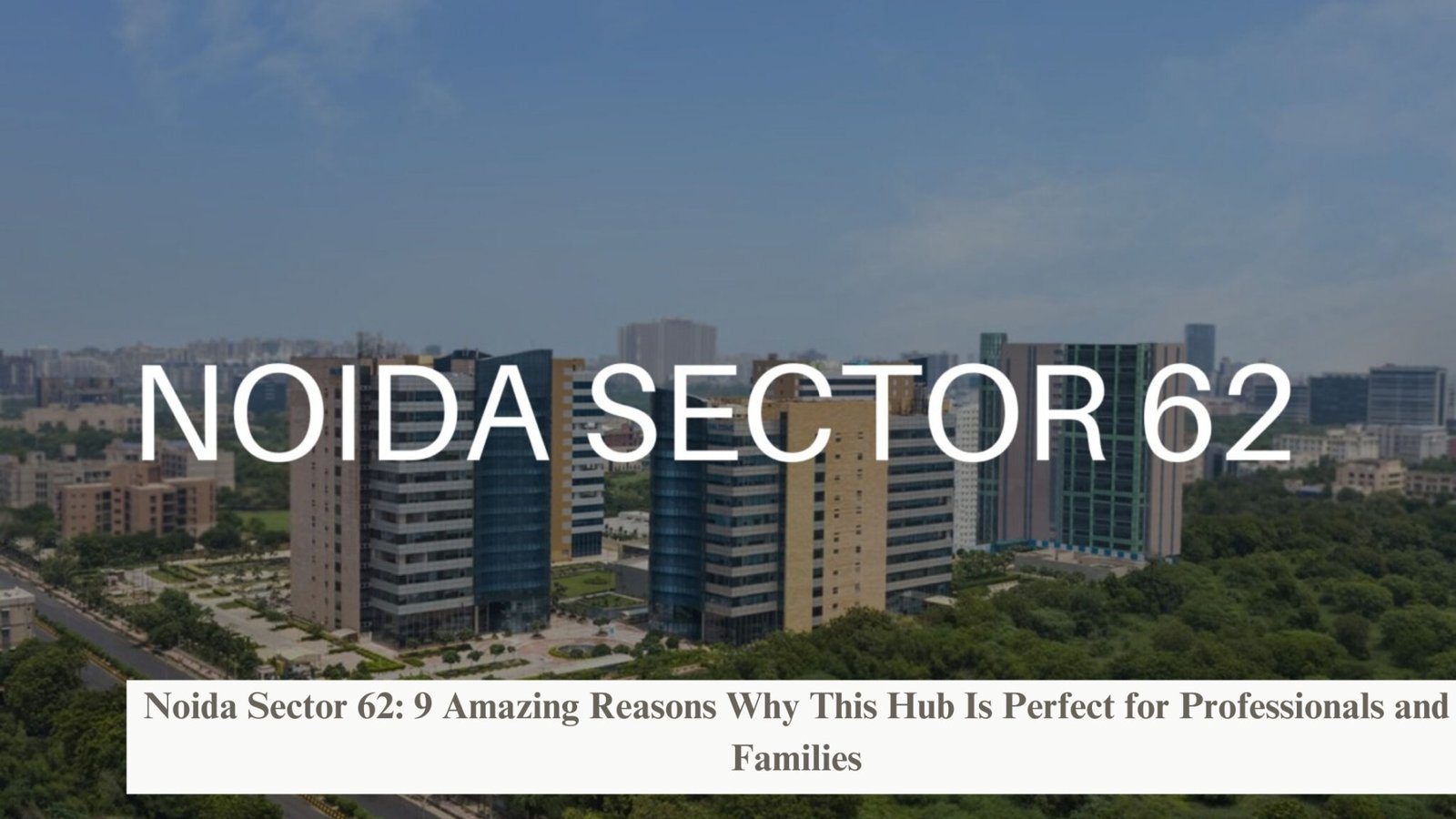 Noida Sector 62: 7 Powerful Reasons Most Livable Hub